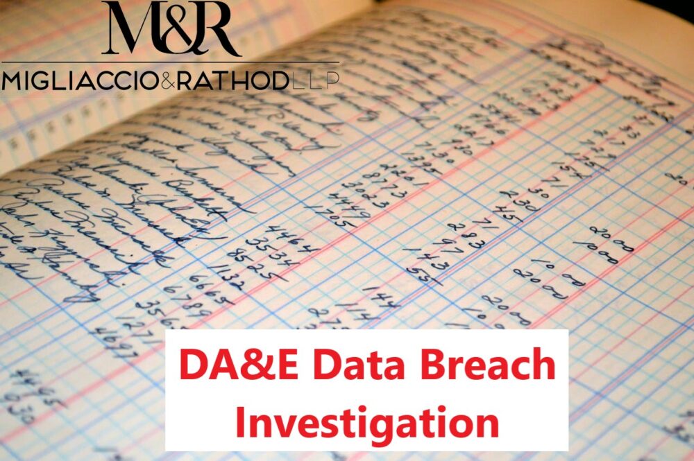 DA&E Data Breach Investigation - Migliaccio & Rathod LLP